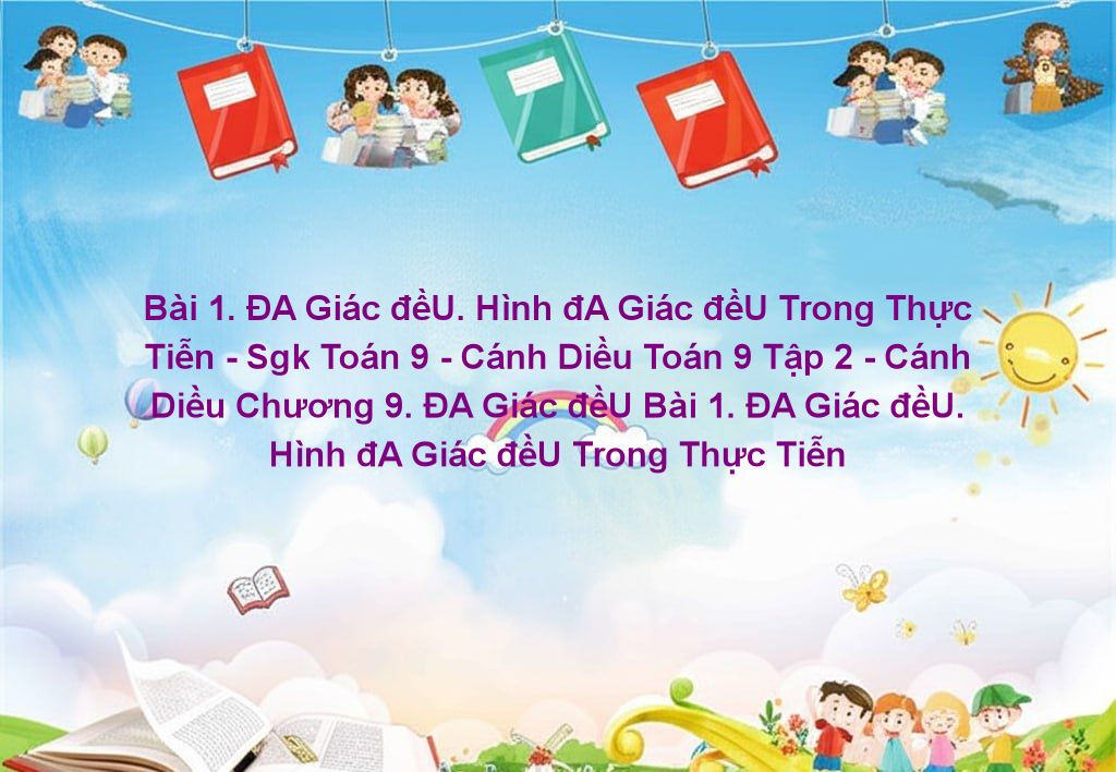 Bài 1. Đa giác đều. Hình đa giác đều trong thực tiễn - SGK Toán 9 ...