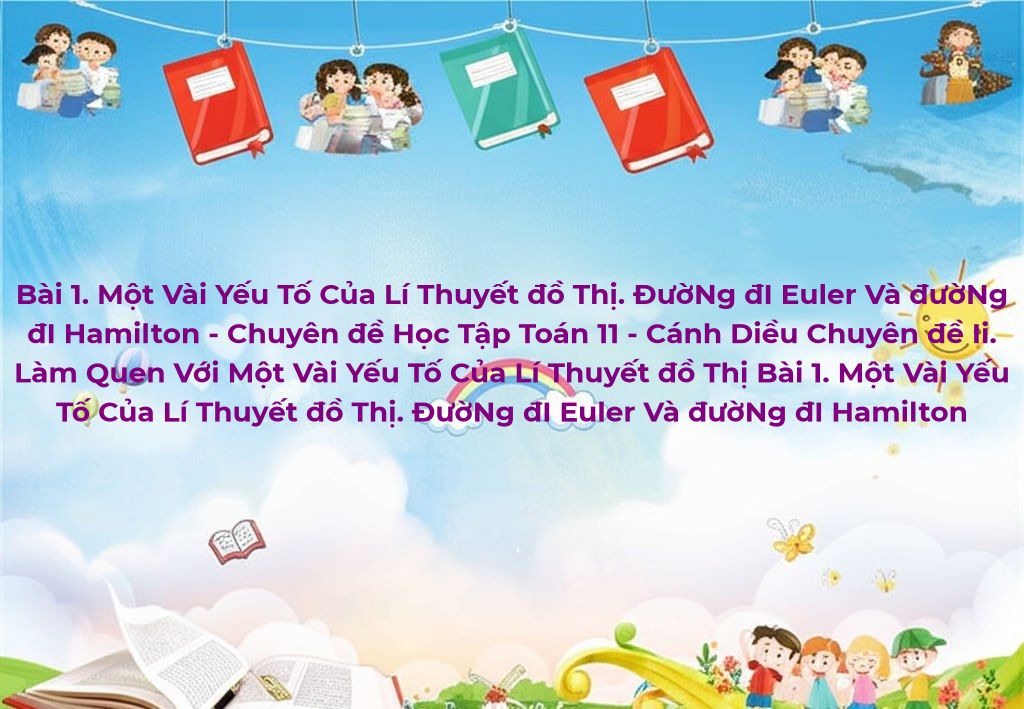 Bài 1. Một vài yếu tố của Lí thuyết đồ thị. Đường đi Euler và đường đi ...