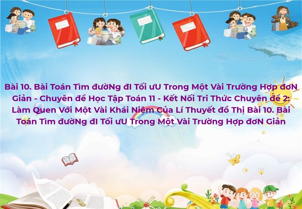 Bài 10. Bài toán tìm đường đi tối ưu - Toán 11 Kết Nối Tri Thức ...