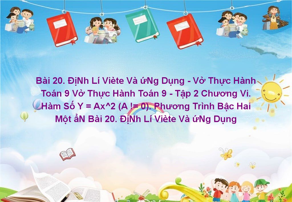 Bài 20. Định lí Viète và ứng dụng - Vở thực hành Toán 9 | montoan.com.vn