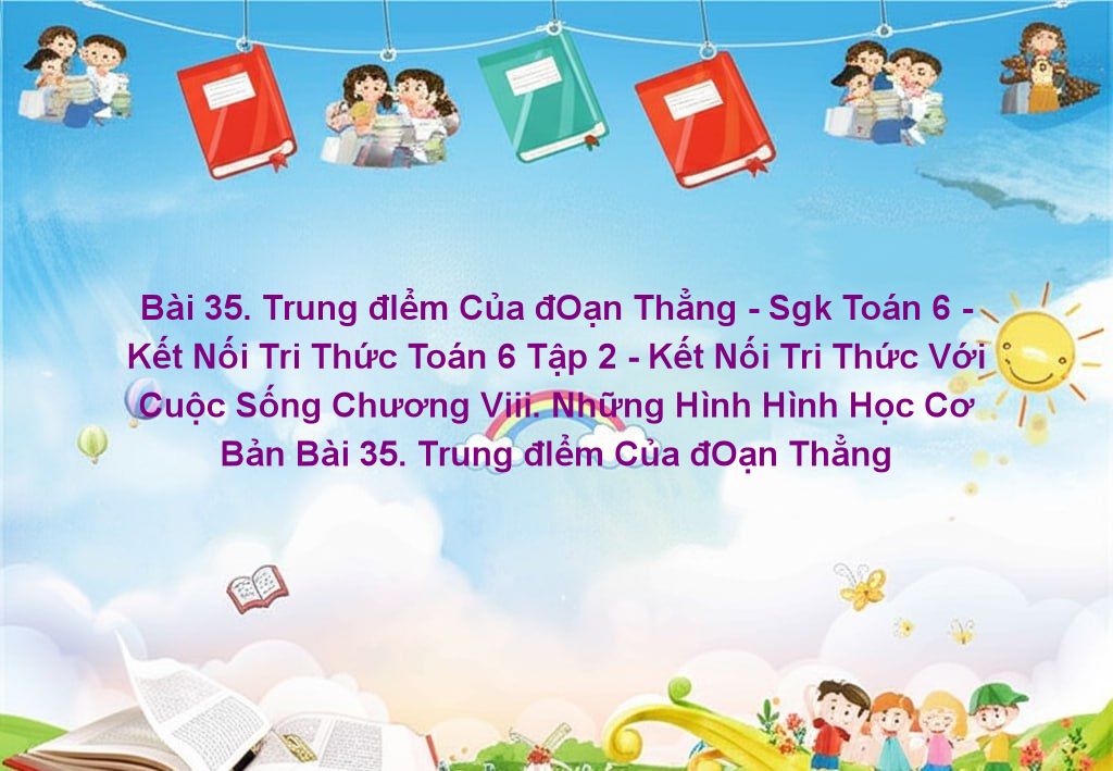 Bài 35. Trung điểm của đoạn thẳng - SGK Toán 6 - Kết nối tri thức ...