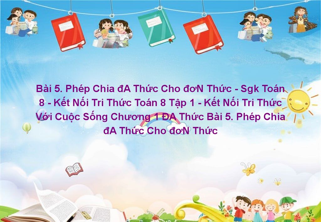 Bài 5. Phép chia đa thức cho đơn thức - SGK Toán 8 - Kết nối tri thức ...