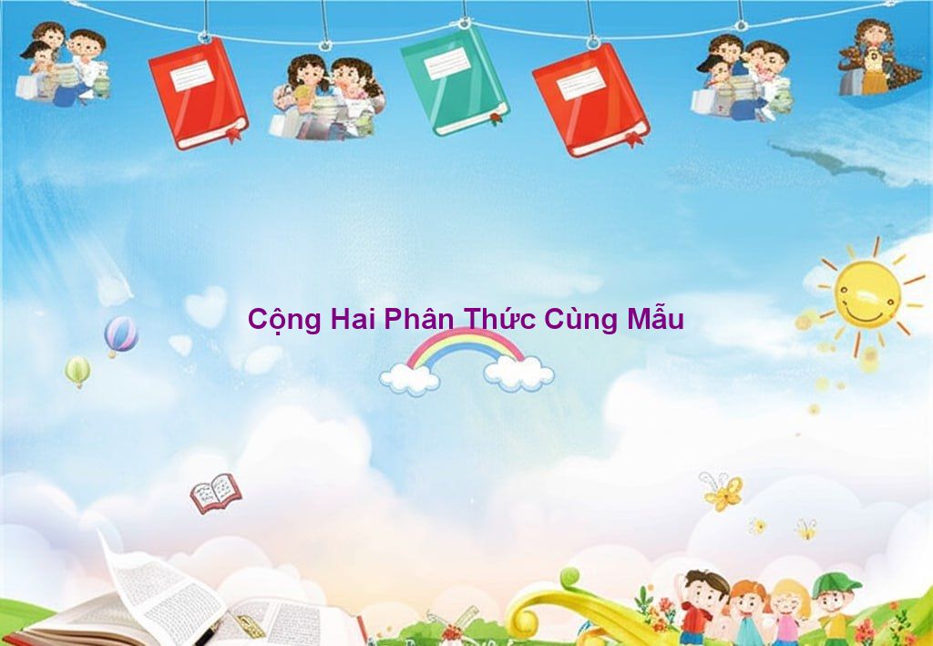 Cộng Hai Phân Thức Cùng Mẫu - Học Toán Online tại montoan.com.vn